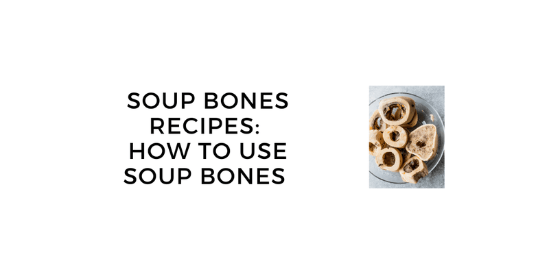 Beef Soup Bones Recipes: How to Use Soup Bones